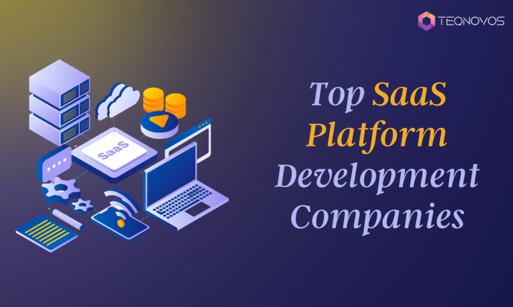 Top SaaS Platform Development Companies in 2023 - Teqnovos